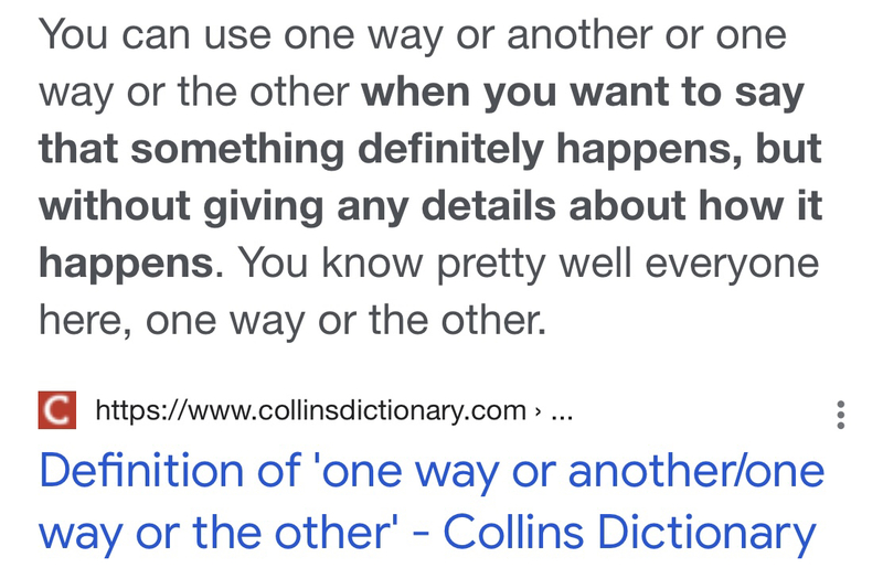 🆚What is the difference between "one way or another " and "one way or ...